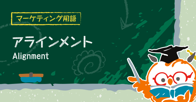アラインメント Alignment | あ行 | 用語集 | マーケティングキャンパス